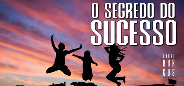 Qual é o segredo do sucesso? – André Burgos